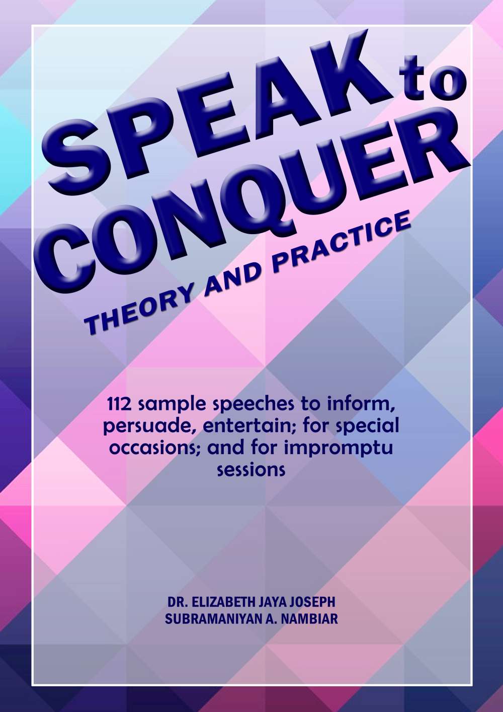 SPEAK TO CONQUER – THEORY AND PRACTICE by Dr Elizabeth Jaya Joseph and ...